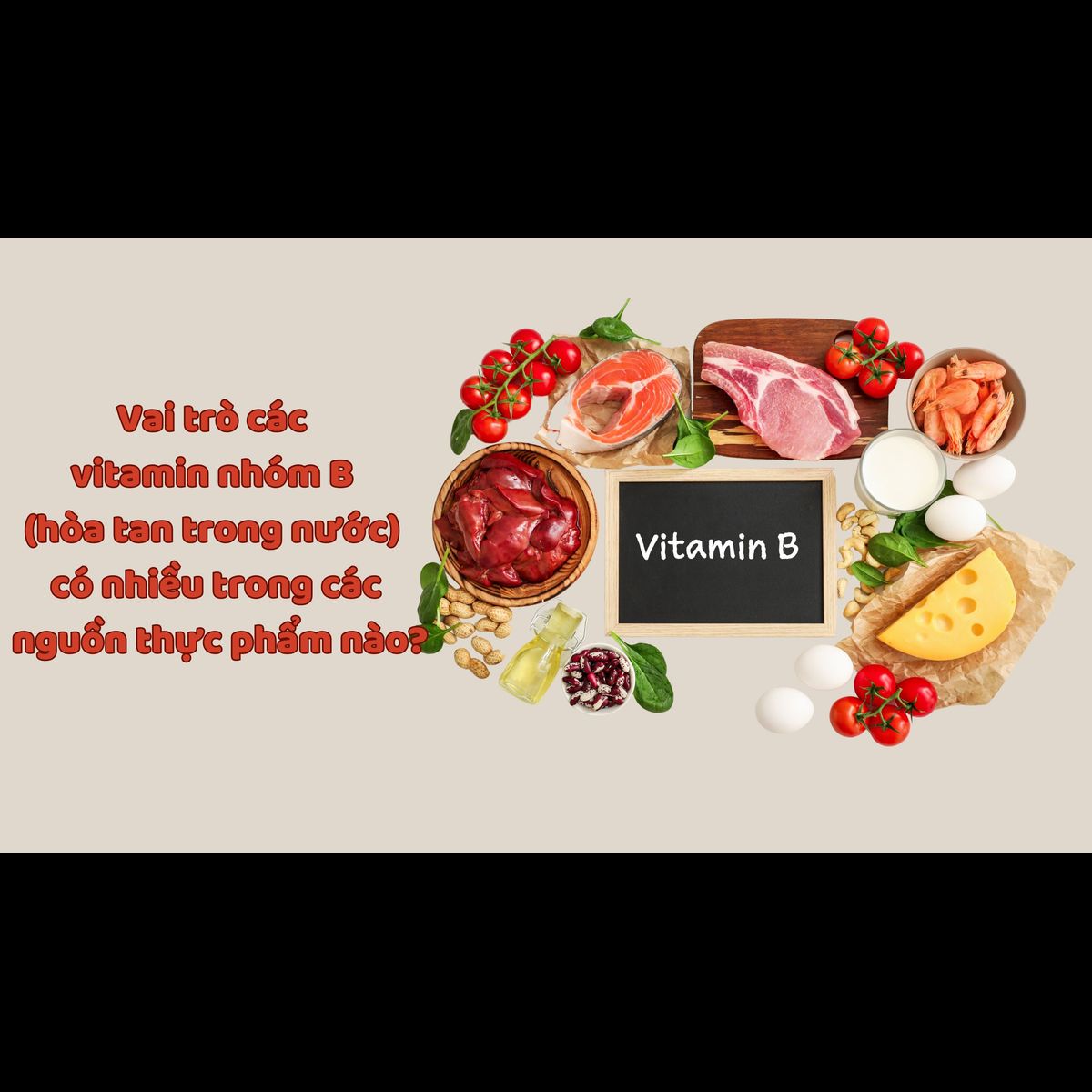 Vai trò các vitamin nhóm B (hòa tan trong nước) có nhiều trong các nguồn thực phẩm nào? - Vietnam.vn